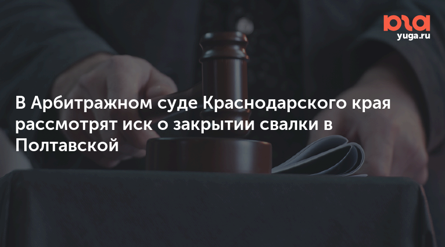 В Арбитражном суде Краснодарского края рассмотрят иск о закрытии свалки ...